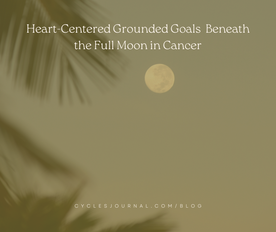 Heart-Centered Grounded Goals Beneath the Full Moon in Cancer ...